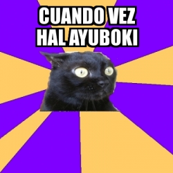 Meme Anxiety Cat - cuando vez hal ayuboki - 30819135