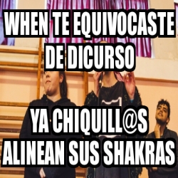 Meme Personalizado - when te equivocaste de dicurso ya chiquill@s ...