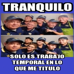 Meme Personalizado - tranquilo solo es trabajo temporal en lo que me ...