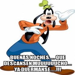 Meme Personalizado - Buenas noches.... que descansen muuuuuucho... Ya ...