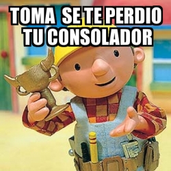 Meme Personalizado - toma se te perdio tu consolador - 30823106