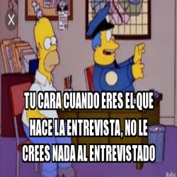 Meme Personalizado - Tu cara cuando eres el que hace la entrevista, no ...