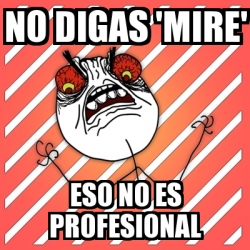 Meme I Hate - No digas 'mire' Eso no es profesional - 30829923