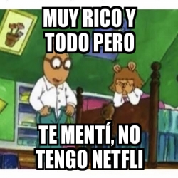 Meme Personalizado - muy rico y todo pero te mentÃ­, No tengo netfli ...