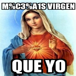 Meme Personalizado - M%C3%A1s virgen Que yo - 30831197