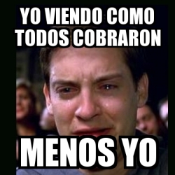 Meme crying peter parker - Yo viendo como todos cobraron Menos yo ...
