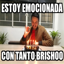 Meme Personalizado - Estoy emocionada con tanto brishoo - 30832878