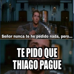 Meme Personalizado - Te pido que Thiago pague - 30833014