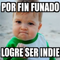 Meme Personalizado - por fin funado logre ser indie - 30833040