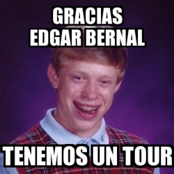 Meme Bad Luck Brian - Gracias Edgar Bernal Tenemos un tour - 30833868