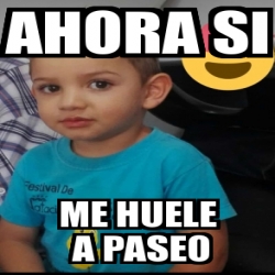 Meme Personalizado - Ahora si Me huele a paseo - 30833976