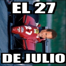 Meme Personalizado - El 27 De Julio - 30834563