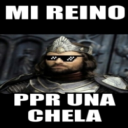 Meme Personalizado - Mi reino Ppr una chela - 30835903