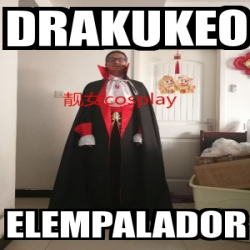 Meme Personalizado - Drakukeo Elempalador - 30836502