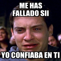 Meme Personalizado - Me has fallado SII Yo confiaba en ti - 30837166