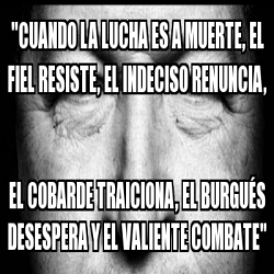 Meme Personalizado - "Cuando la lucha es a muerte, el fiel resiste, el ...