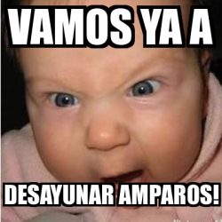 Meme Bebe furioso - vamos ya a desayunar amparos! - 30837476