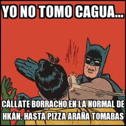 Meme Batman slaps Robin - Yo no tomo cagua... CÃ¡llate borracho en la ...