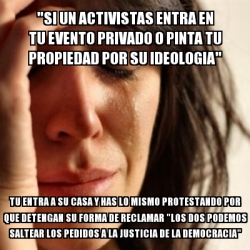 Meme Problems - "si un activistas entra en tu evento privado o pinta tu ...