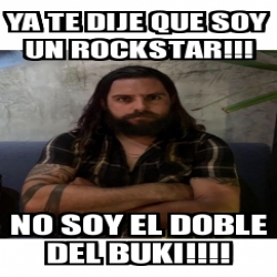 Meme Personalizado - Ya te dije que soy un rockstar!!! No soy el doble ...