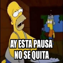 Meme Personalizado - AY ESTA PAUSA NO SE QUITa - 30842816