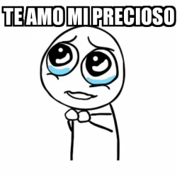 Meme Por favor - Te amo mi precioso - 30843462