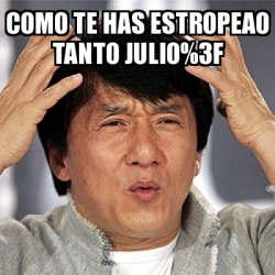 Meme Jackie Chan - Como te has estropeao tanto julio%3F - 30843729