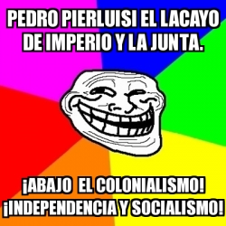 Meme Troll - Pedro Pierluisi el lacayo de imperio y la Junta. Â¡Abajo ...