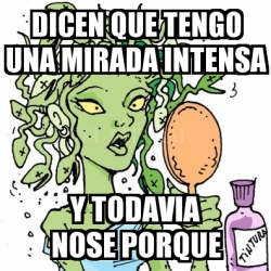 Meme Personalizado - dicen que tengo una mirada intensa y todavia nose ...