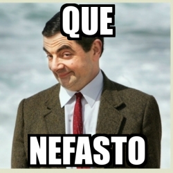 Meme Mr Bean - Que Nefasto - 30856784