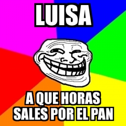 Meme Troll - Luisa A que horas sales por el pan - 30858332