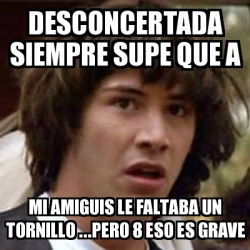 Meme Keanu Reeves - Desconcertada siempre supe que a Mi Amiguis le ...