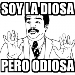 Meme Ay Si - Soy la diosa Pero odiosa - 30860745