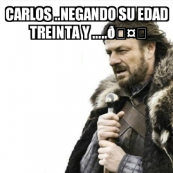 Meme Prepare Yourself - Carlos ..negando su edad treinta y .....ðŸ ...