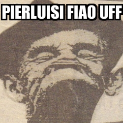 Meme Personalizado - pierluisi fiao uff - 30864721