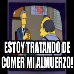 Meme Personalizado - Estoy tratando de comer mi almuerzo! - 30865225