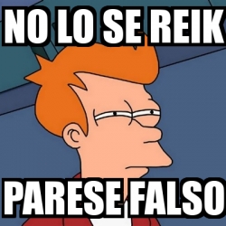 Meme Futurama Fry - NO LO SE REIK PARESE FALSO - 30867072
