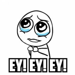 Meme Por favor - ey! ey! ey! - 30867213