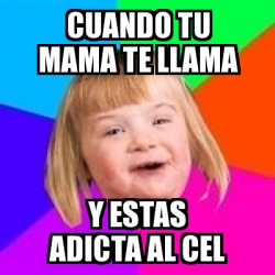 Meme Retard Girl - cuando tu mama te llama y estas adicta al cel - 30871632