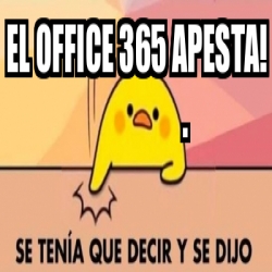 Meme Personalizado - El office 365 apesta! . - 30877404