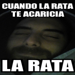 Meme Personalizado - Cuando la rata te acaricia La rata - 30881436