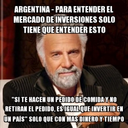 Meme Most interesting man - argentina - para entender el mercado de ...