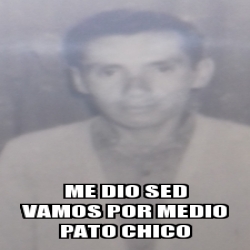 Meme Personalizado - me dio sed vamos por medio pato chico - 30887166