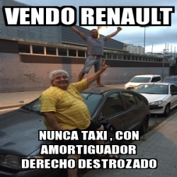 Meme Personalizado - Vendo Renault Nunca taxi , con amortiguador ...