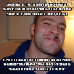 Meme Greg - argentina - el "fmi" es igual a el banco para los paises ...