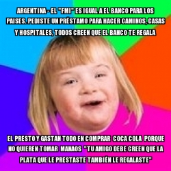 Meme Retard Girl - argentina - el "fmi" es igual a el banco para los ...