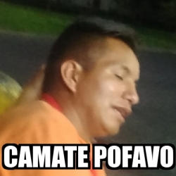 Meme Personalizado - Camate pofavo - 30891902