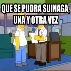 Meme Personalizado - Que se pudra Suinaga, una y otra vez - 30893615