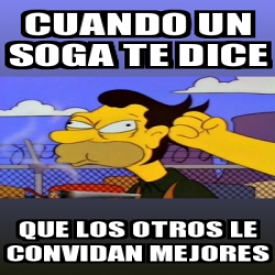 Meme Personalizado - Cuando un soga te dice Que los otros le convidan ...