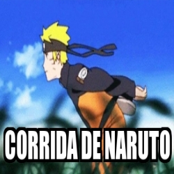 Meme Personalizado - corrida de naruto - 30897250
